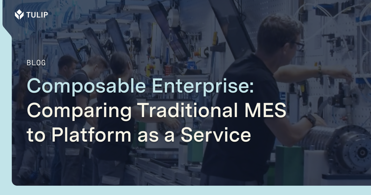 Composable Enterprise: Comparing Traditional MES to a… | Tulip